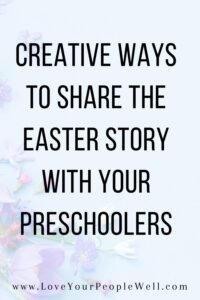 Creative Ways To Share The Easter Story With Your Preschoolers