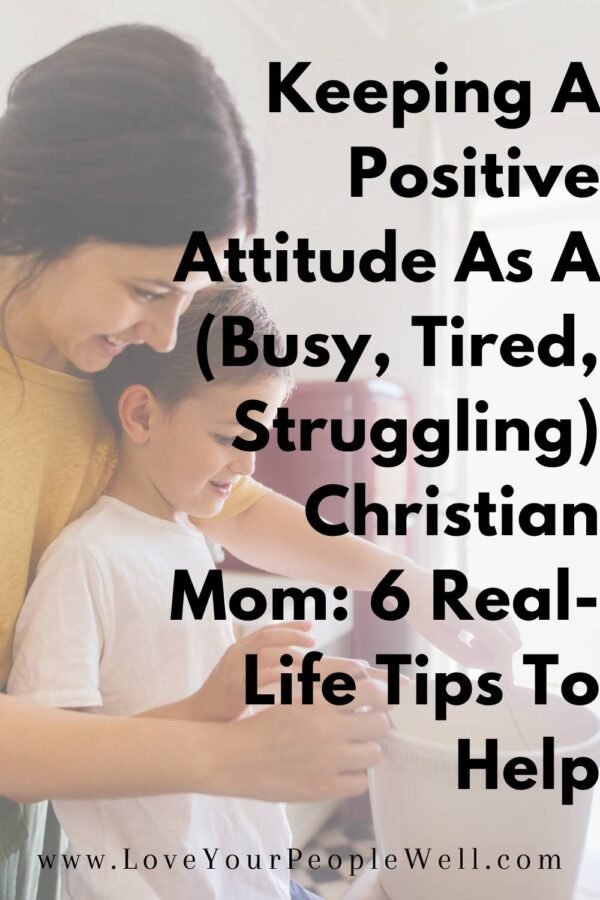 Keeping A Positive Attitude As A Tired Mom: 6 Real-Life Tips