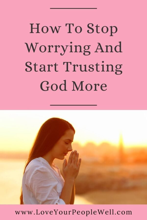 How To Trust God More And Worry Less