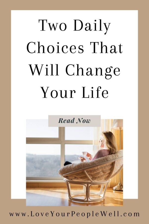 Two Daily Choices That Will Change Your Life - Love Your People Well